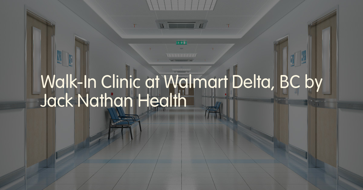 Walk-In Clinic at Walmart Delta, BC by Jack Nathan Health, Delta ...